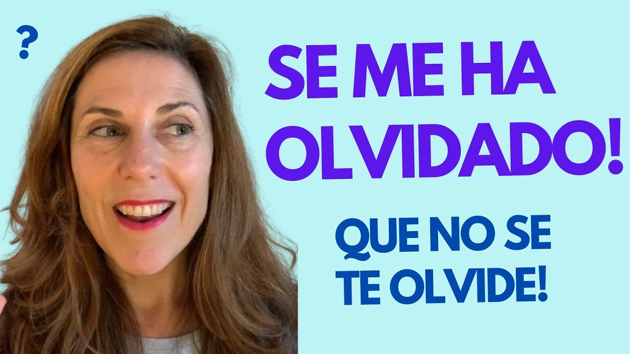 Use Correctly OLVIDAR! Se Me Ha Olvidado! Que No Se Me Olvide! Mañana ...