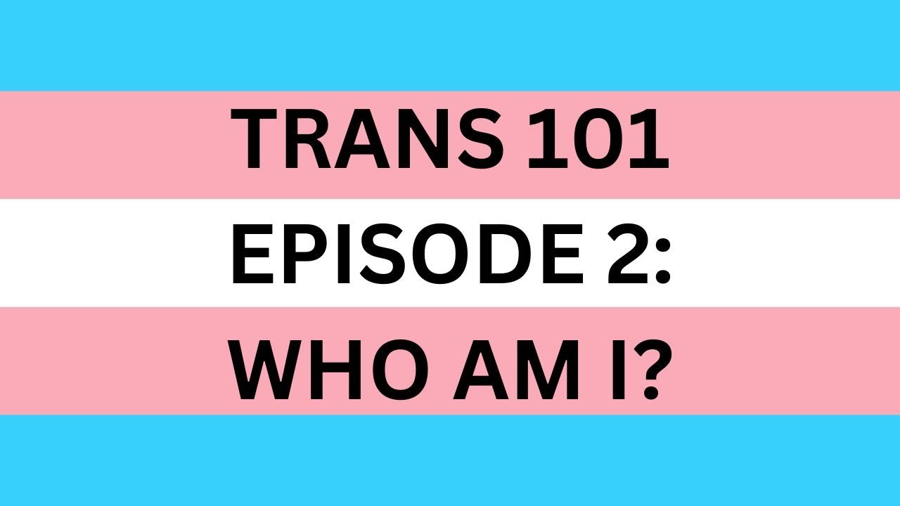 TRANS 101 Episode 2: Who am I? - YouTube