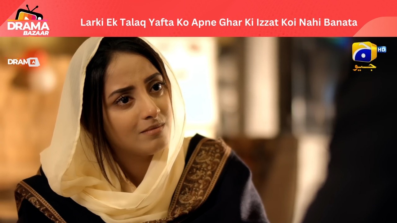 Larki Ek Talaq Yafta Ko Apne Ghar Ki Izzat Koi Nahi Banata|EP52|AbDekhKhudaKyaKartaHai ...