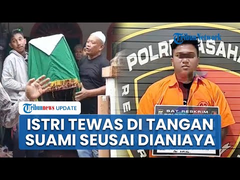 Kronologi Istri di Asahan Tewas di Tangan Suami usai Dianiaya, Dipicu Pertengkaran Rumah Tangga