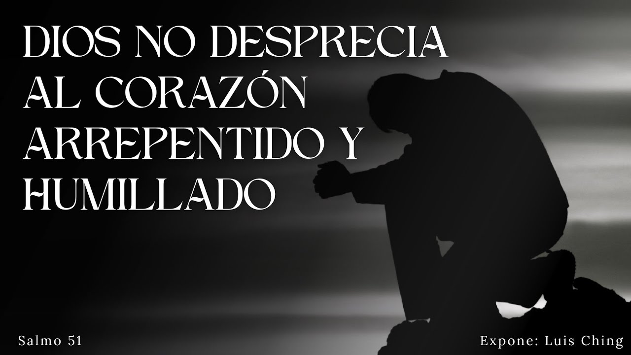 Dios no desprecia al corazón arrepentido y humillado - Luis Ching - YouTube