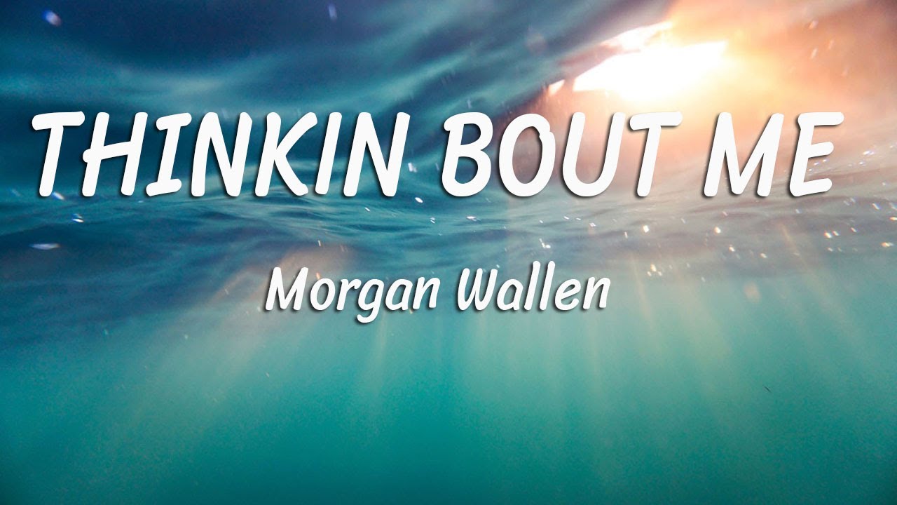Morgan Wallen - Thinkin’ Bout Me (Lyrics) - YouTube