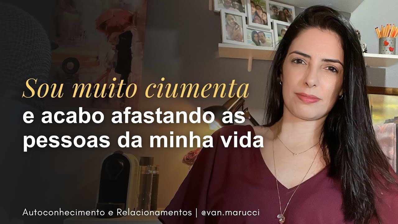 Sou muito ciumenta e acabo afastando as pessoas da minha vida | Van Marucci - YouTube