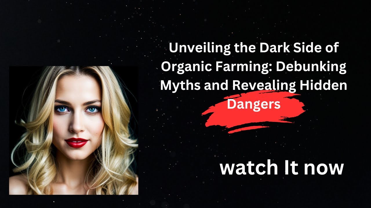 Unveiling the Dark Side of Organic Farming: Debunking Myths and ...