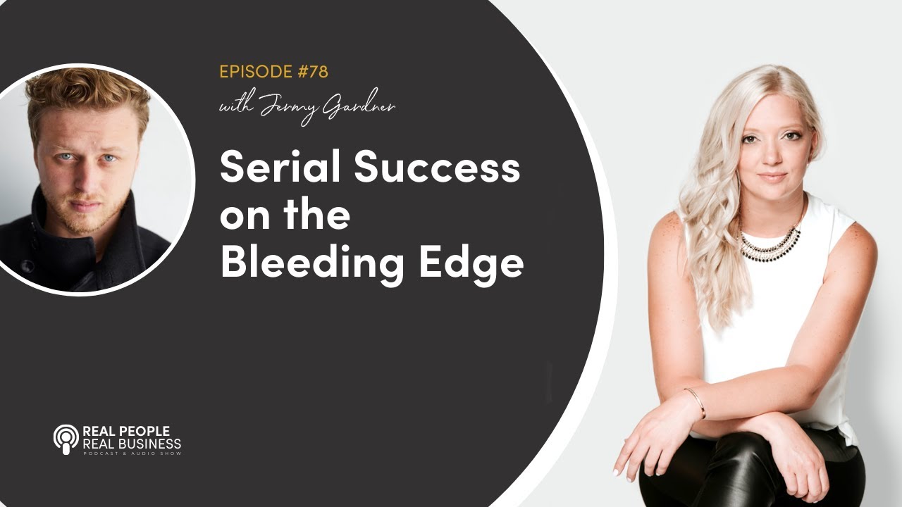 Real People, Real Business - EP #78 with Jeremy Gardner - Serial Success on the Bleeding Edge ...