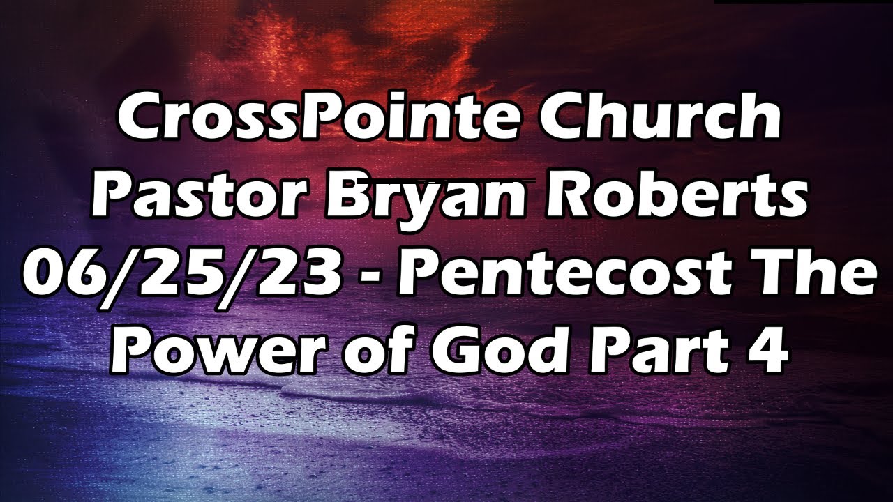 06/25/23 - Pastor Bryan Roberts - Pentecost: The Power Of God Part 4 ...