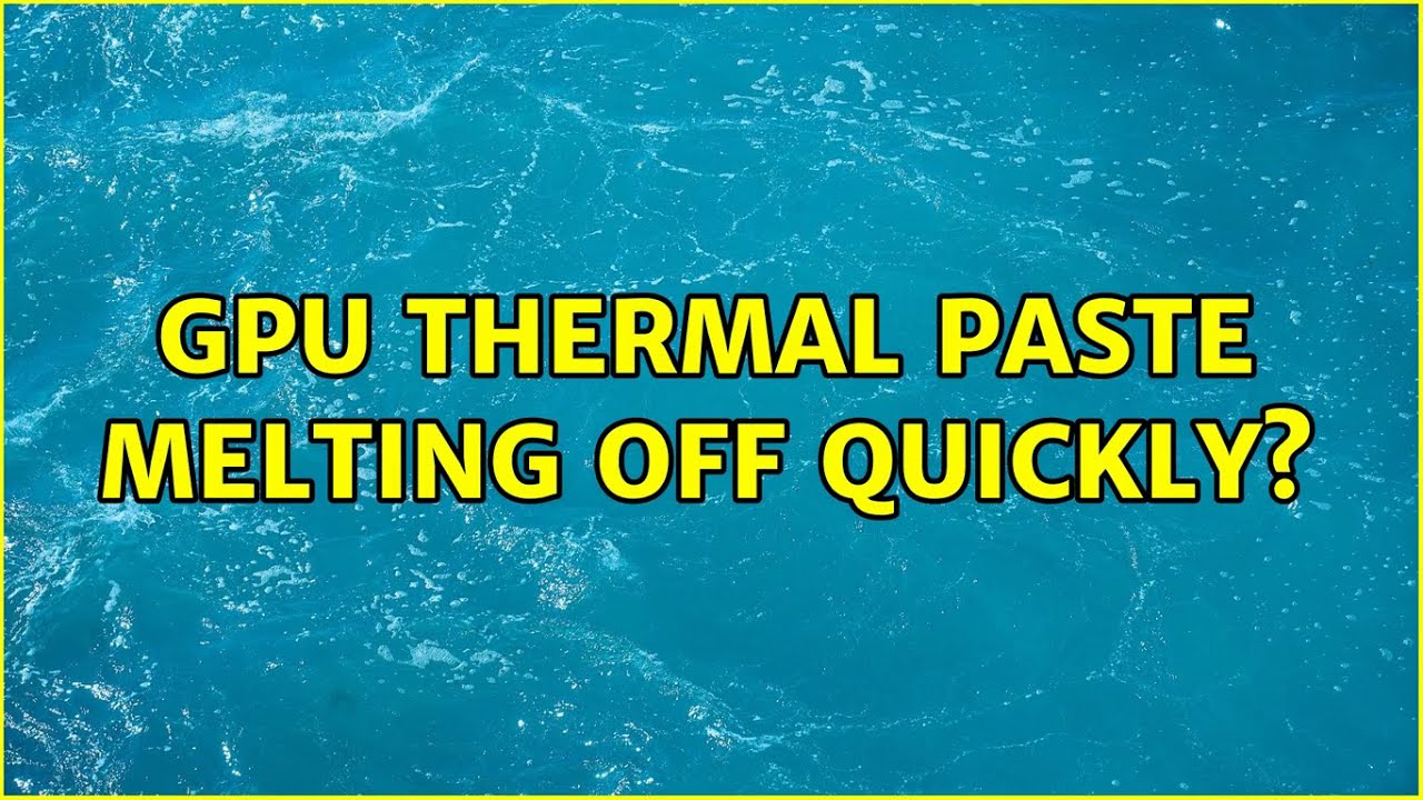 GPU Thermal paste melting off quickly? - YouTube