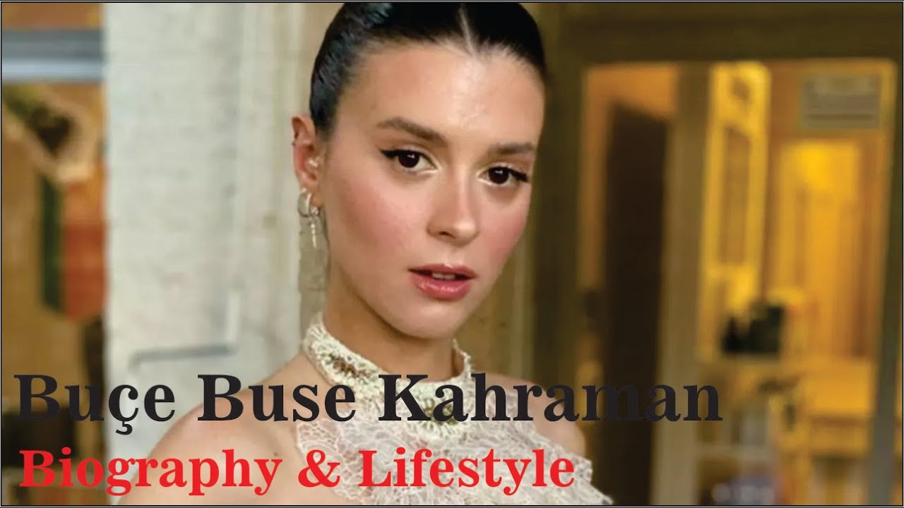 Buçe Buse Kahraman Turkish Actress Biography & Lifestyle - YouTube