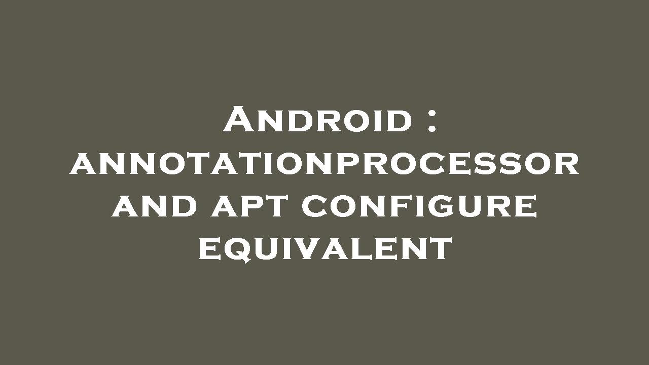 Android : annotationprocessor and apt configure equivalent - YouTube
