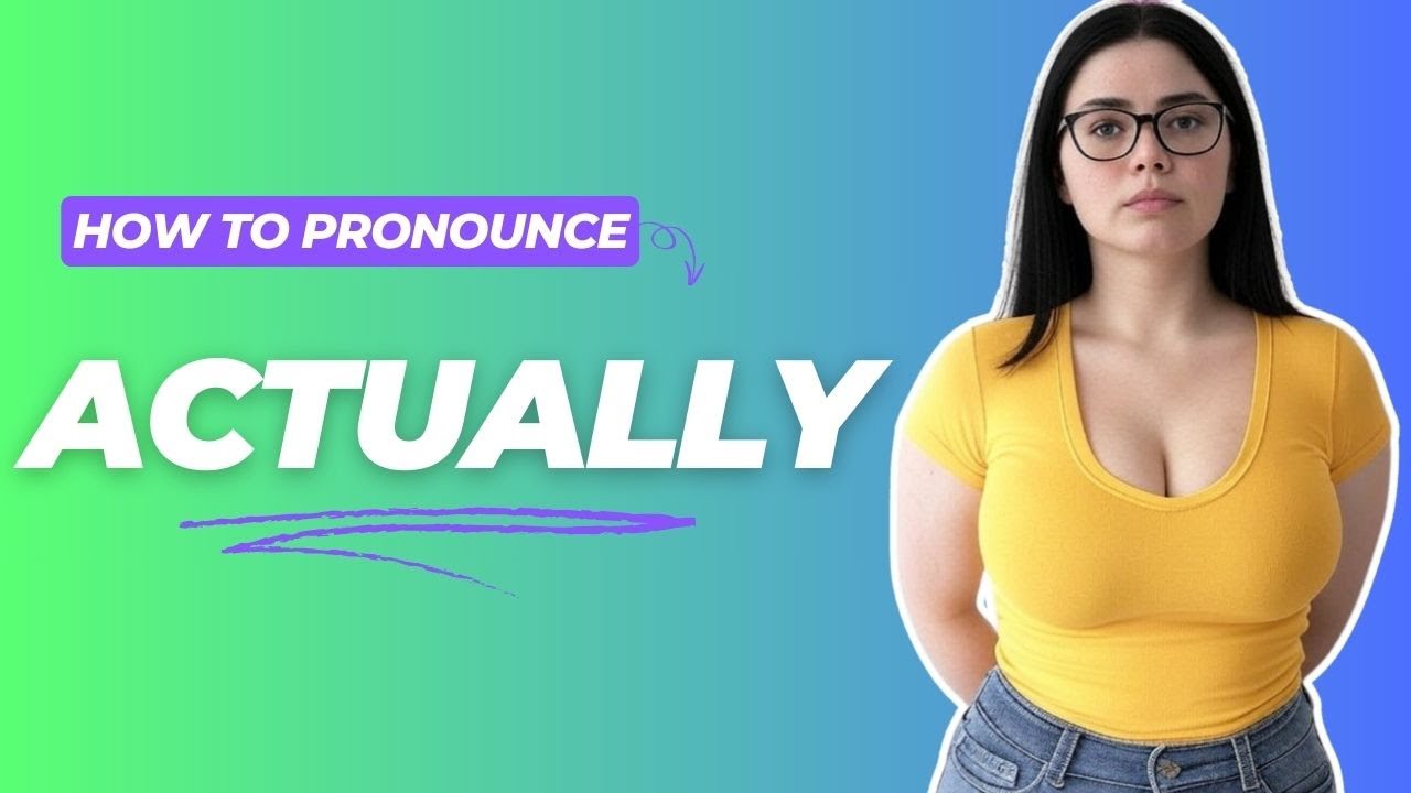 How to pronounce ACTUALLY in English (correctly) - YouTube