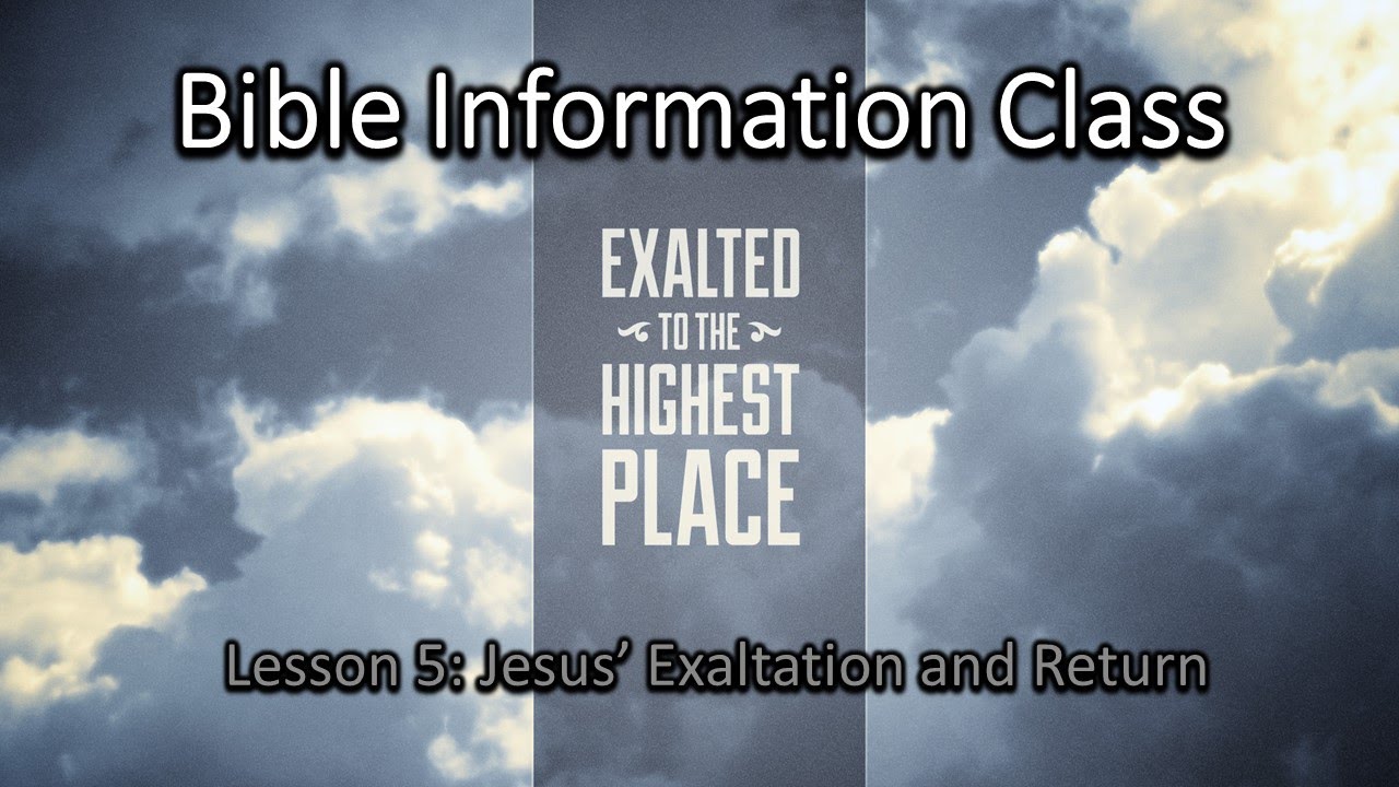 Bible Information Class: Lesson 5: Jesus' Exaltation and Return - YouTube