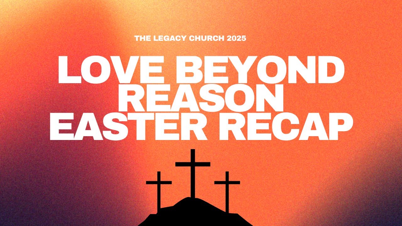 Love Beyond Reason Easter Recap Video // The Legacy Church - YouTube