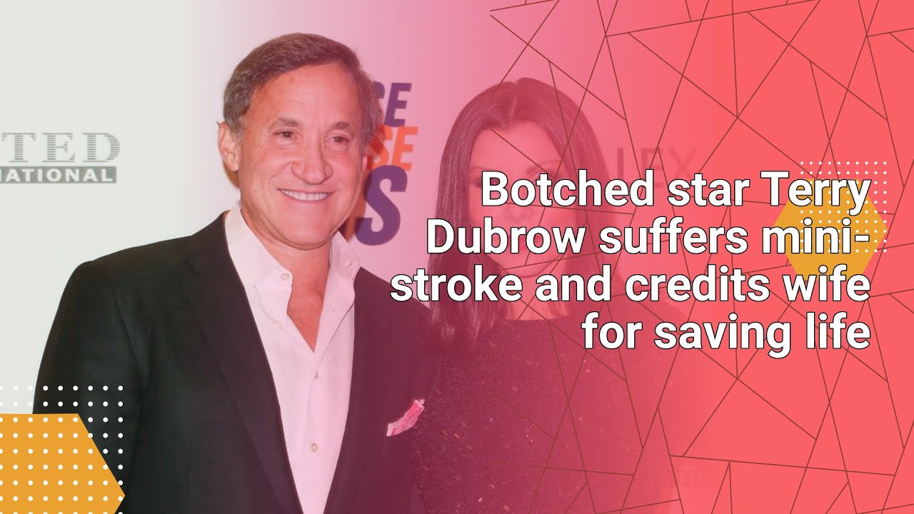 Botched star Terry Dubrow suffers mini-stroke and credits wife for ...