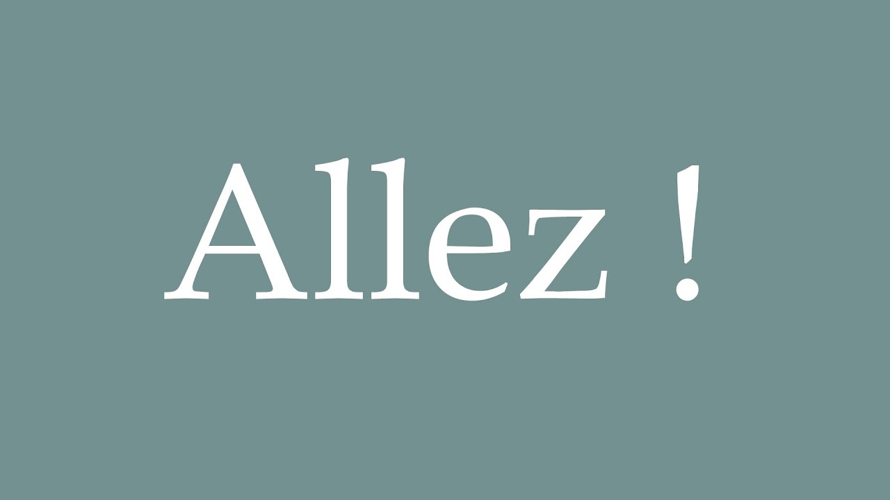 How to Pronounce ''Allez!'' (Come on!) Correctly in French - YouTube