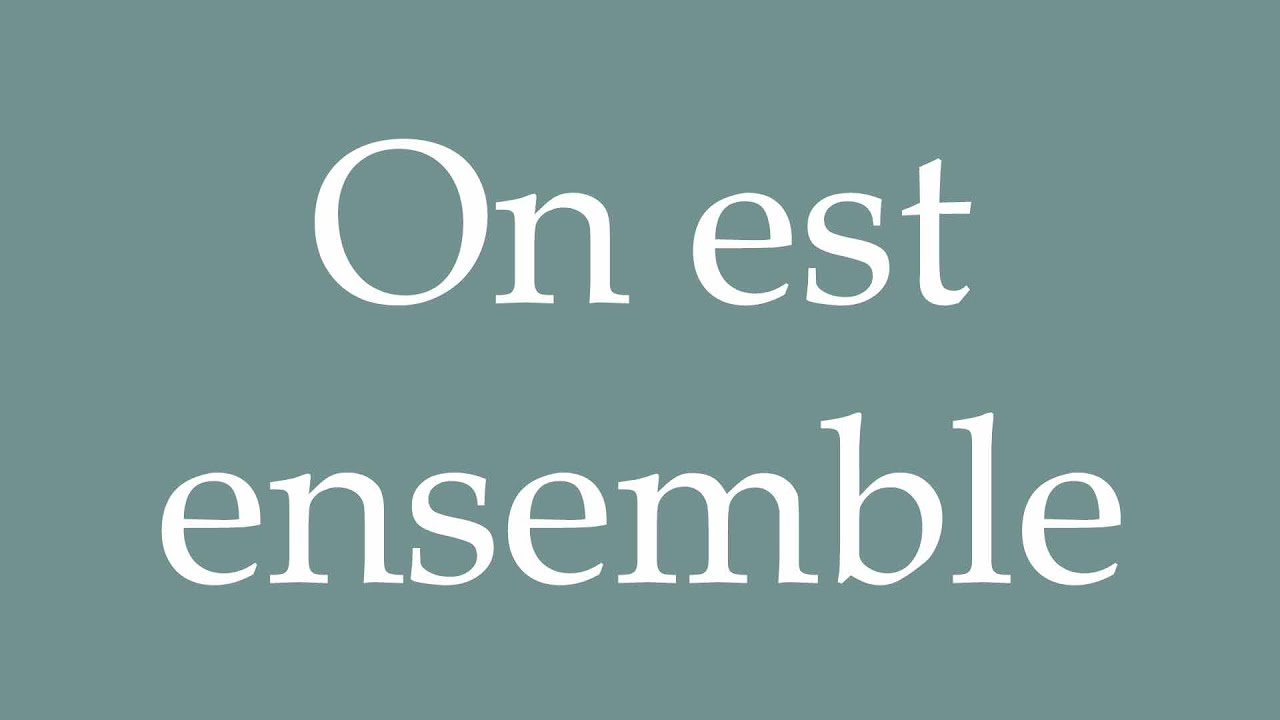 How to Pronounce ''On est ensemble'' (We are together) Correctly in ...
