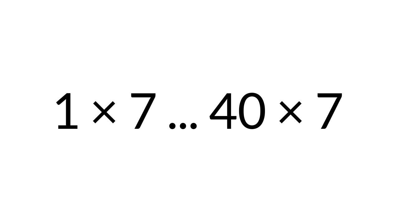 Multiplication Table times 7, from 1 x 7 to 40 x 7, in order, silent ...