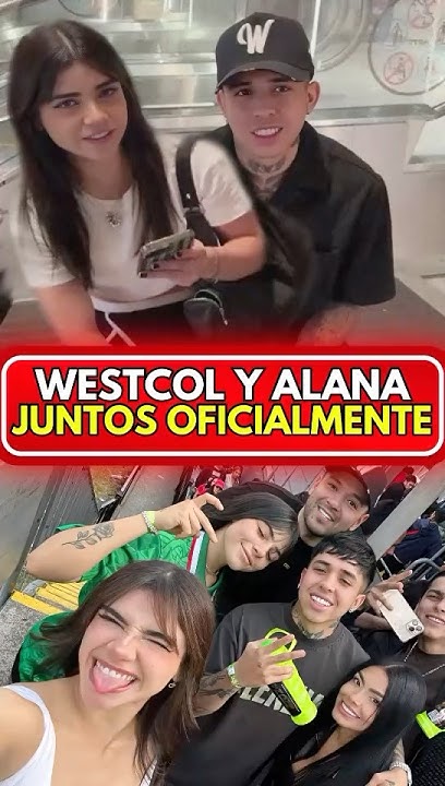 WESTCOL Y ALANA JUNTOS OFICIALMENTE ? - YouTube