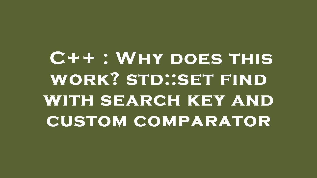 C Why Does This Work Std Set Find With Search Key And Custom Comparator Youtube
