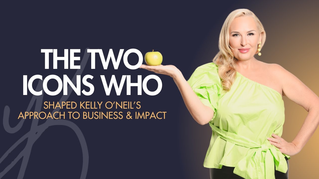 The Two Icons Who Shaped Kelly O'Neil's Approach to Business & Impact ...