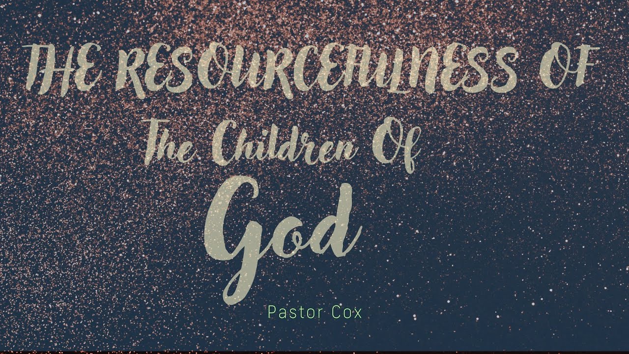 The Resourcefulness of the Child of God Pastor Cox - YouTube
