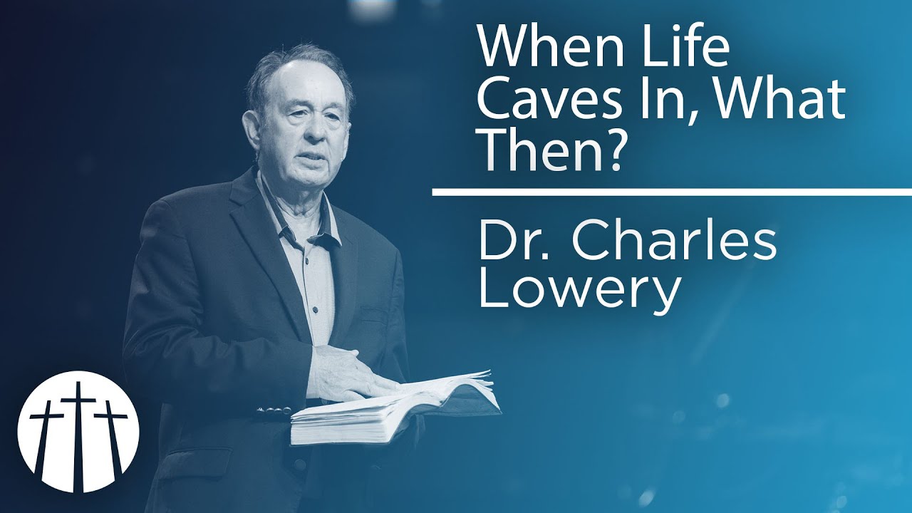"When Life Caves In, What Then?" | Dr. Charles Lowery - YouTube