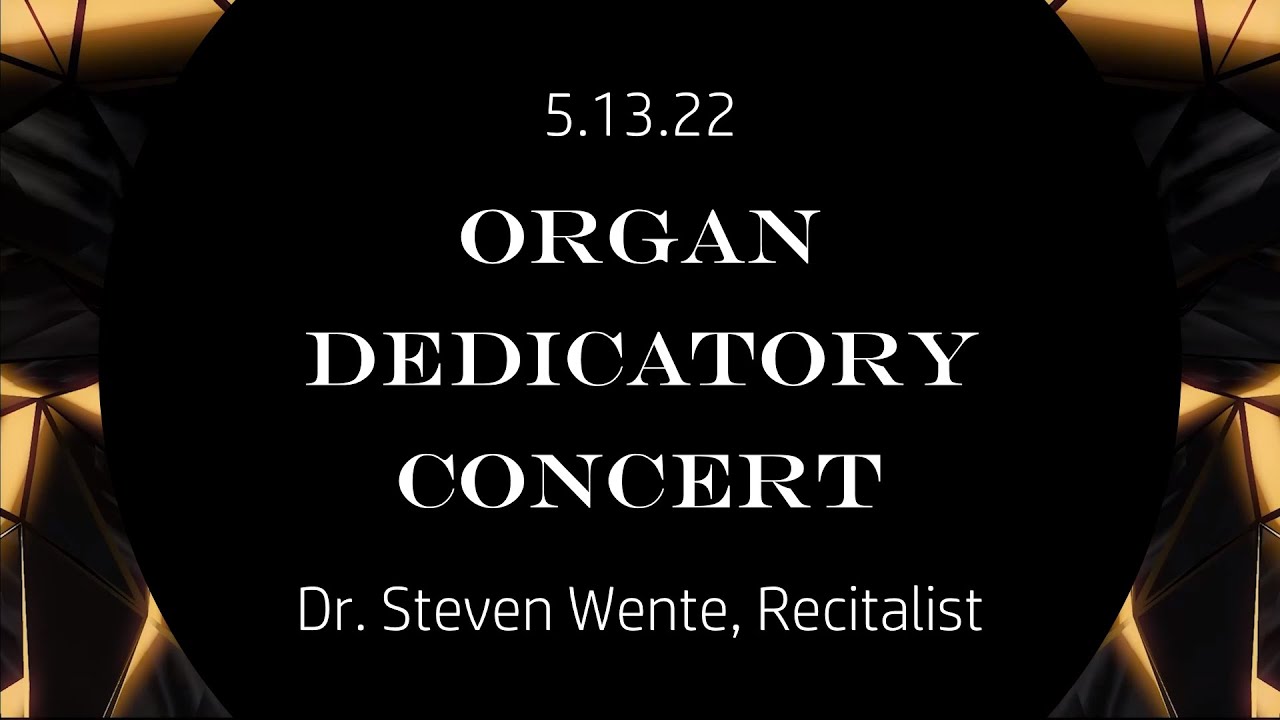 Organ Dedicatory Concert // Dr. Steven Wente, Recitalist | May 13, 2022 ...