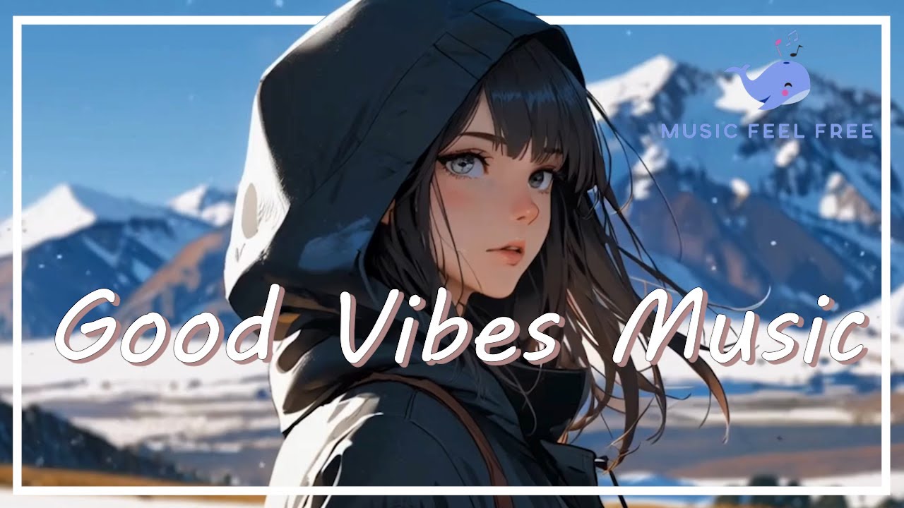 Good Vibes Songs Playlist With Lyrics - Music Feel Free - YouTube
