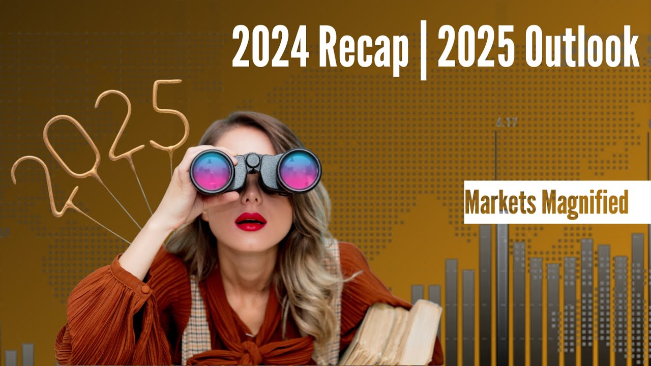 MARKETS MAGNIFIED | 2024 in Review: What Lies Ahead for Markets in 2025 ...