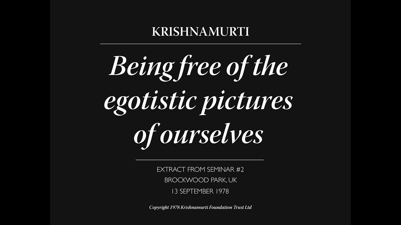 Being free of the egotistic pictures of ourselves | J. Krishnamurti ...