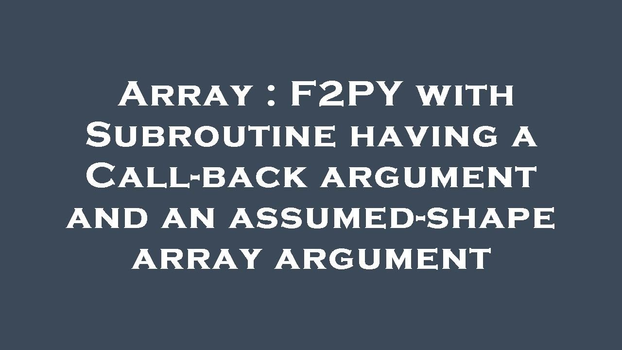 Array F2py With Subroutine Having A Call Back Argument And An Assumed Shape Array Argument 9522