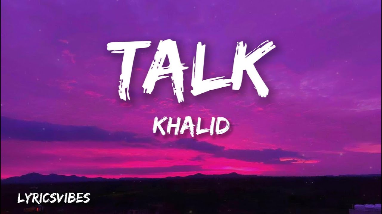 Khalid- Talk (Lyrics) - YouTube