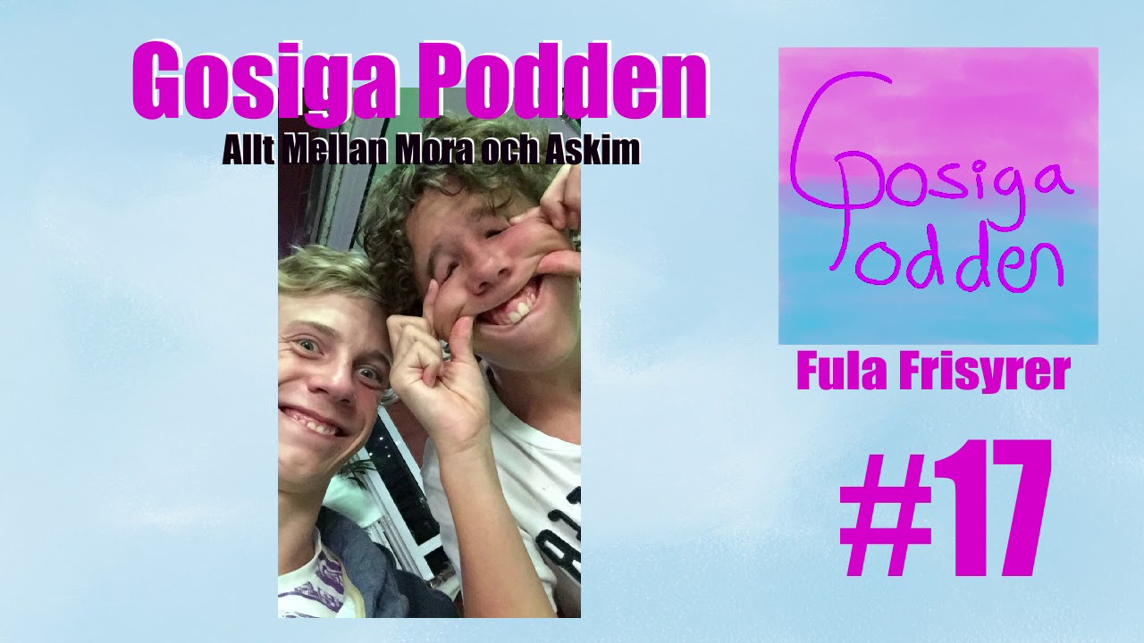 Gosiga Podden - Allt Mellan Mora och Askim #17 : Fula Frisyrer - YouTube