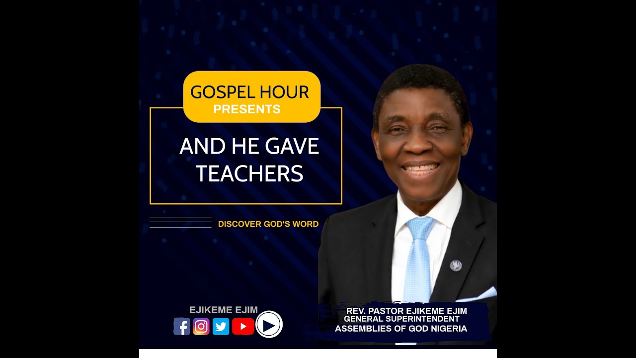 AND HE GAVE TEACHERS BY REV. PASTOR EJIKEME EJIM-GENERAL SUPERINTENDENT, ASSEMBLIES OF GOD ...