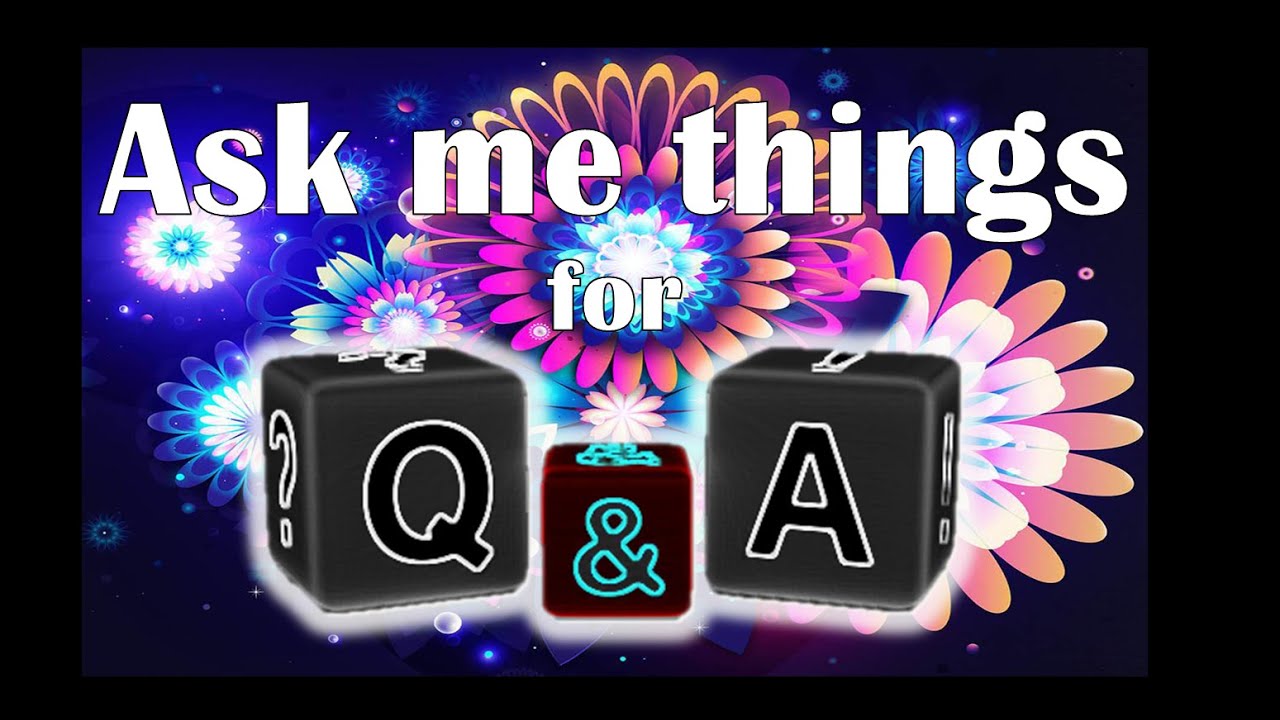Ask me stuff for Q&A! - YouTube