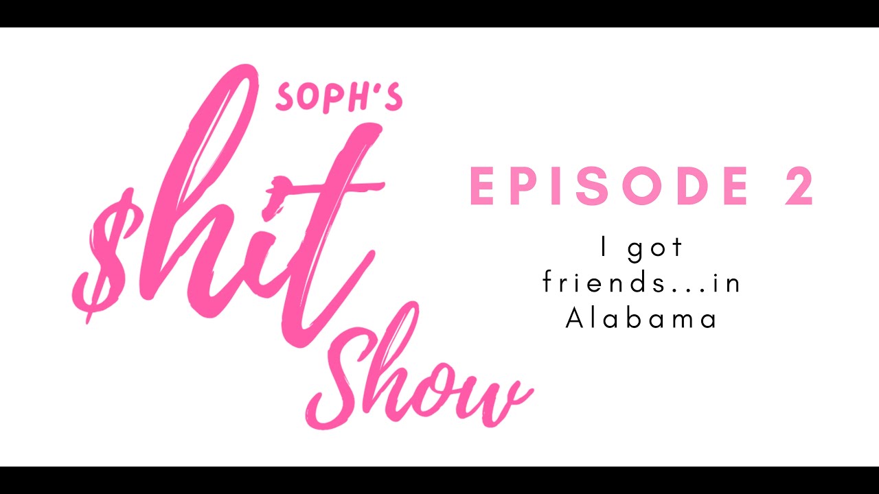 Ep. #2 - I got friends...in Alabama | Soph's $hit Show - YouTube