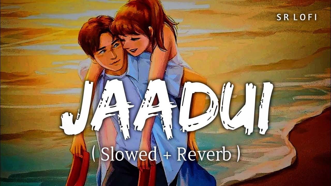 Jaadui (Slowed + Reverb) | Jubin Nautiyal | Tu Jhoothi Main Makkaar ...