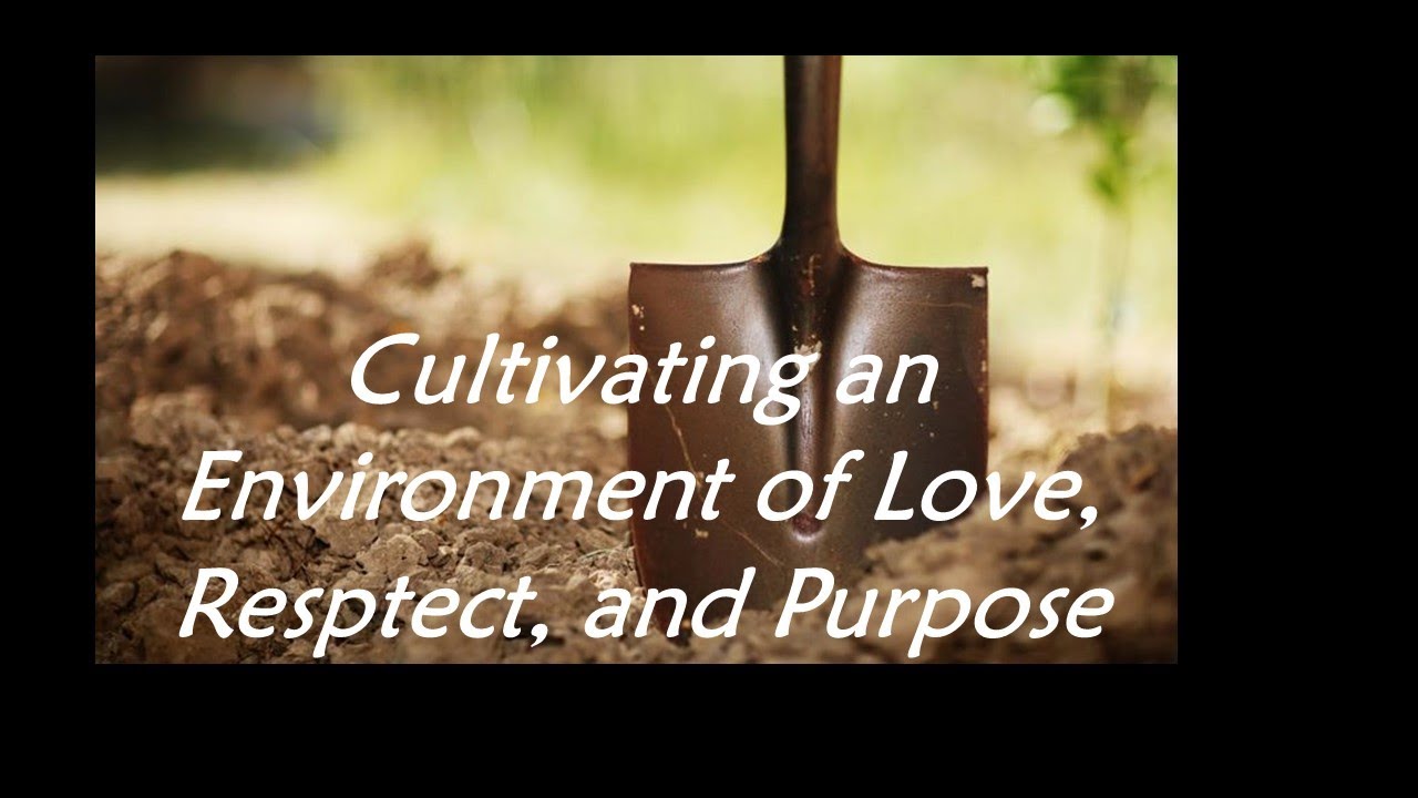 Cultivating an Environment of Love, Respect, and Purpose - YouTube