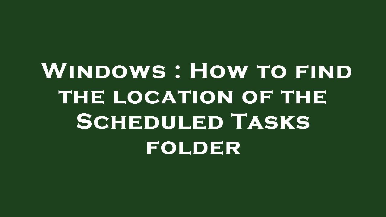 Windows : How to find the location of the Scheduled Tasks folder - YouTube