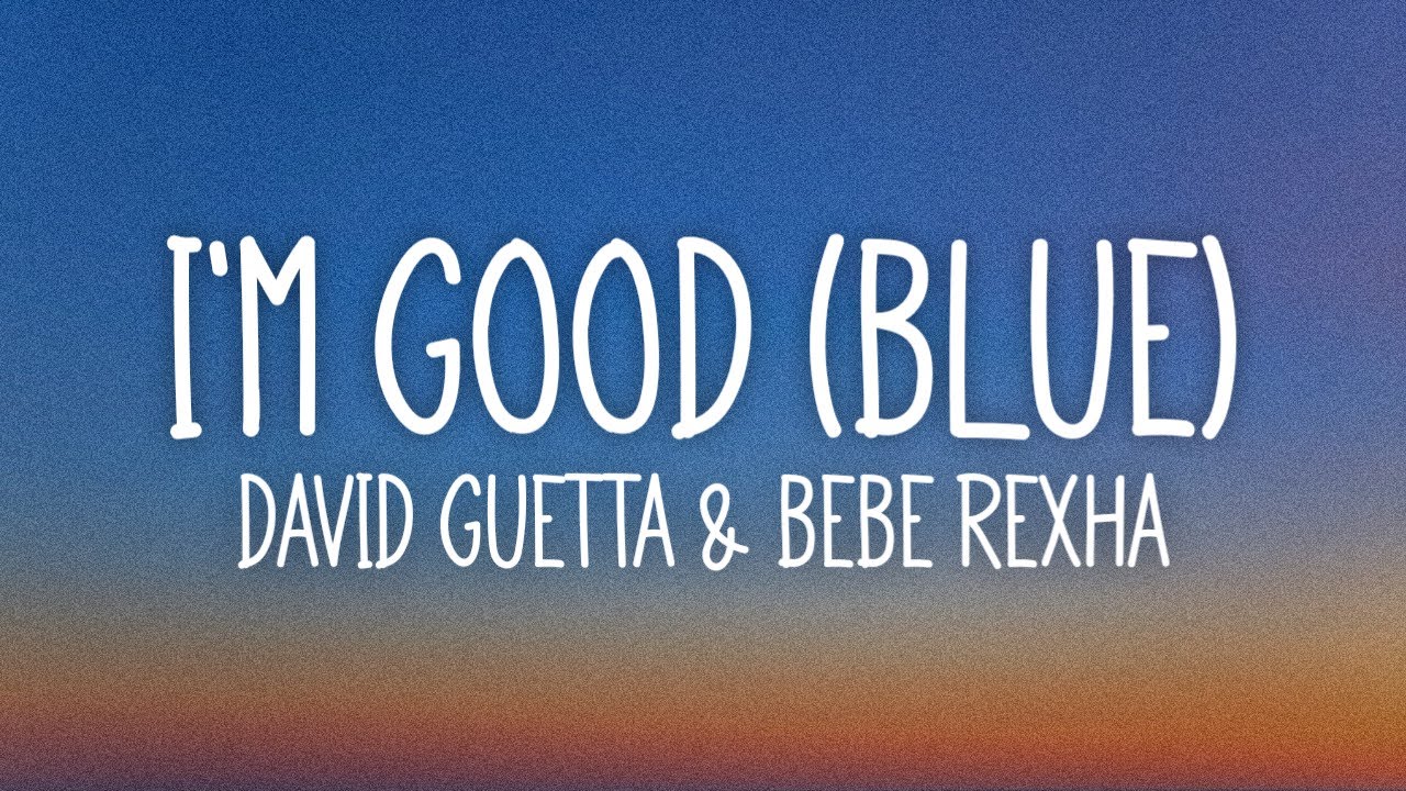 David Guetta, Bebe Rexha - I'm Good (Blue) | I'm good, yeah, I'm feelin ...