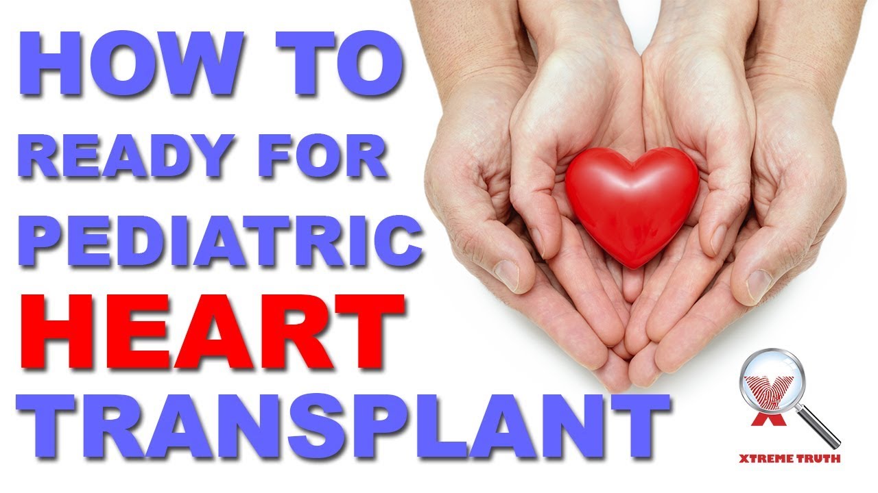 HOW TO READY FOR PEDIATRIC HEART TRANSPLANT-HEART SURGERY-XTREME TRUTH ...