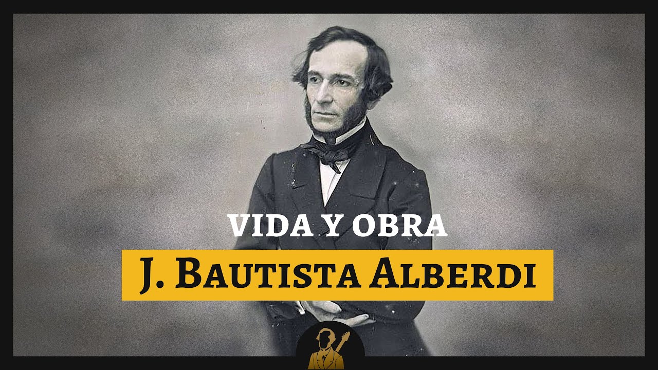 Vida y Obra de Juan Bautista Alberdi - DOCUMENTAL - YouTube