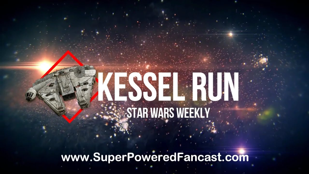 Kessel Run: Star Wars Weekly Episode 2 - Super Powered Fancast - YouTube
