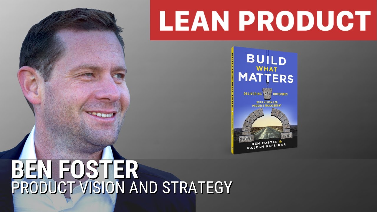 Ben Foster on Product Vision and Strategy in the Real World at Lean ...