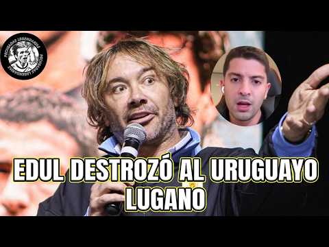 EDUL DESTROZÓ AL URUGUAYO LUGANO POR SUS DELIRIOS ANTI ARGENTINA