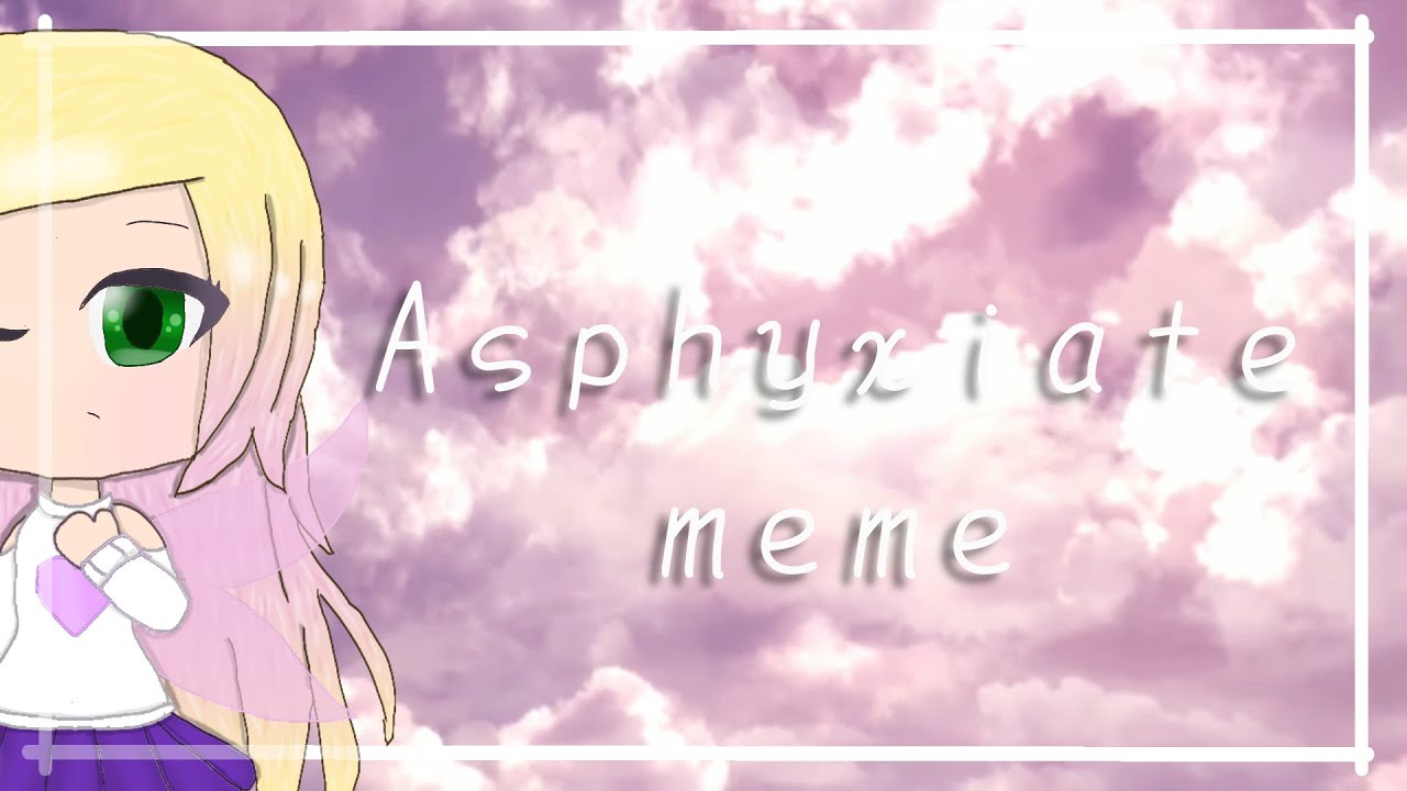 Asphyxiate meme | gacha life - YouTube