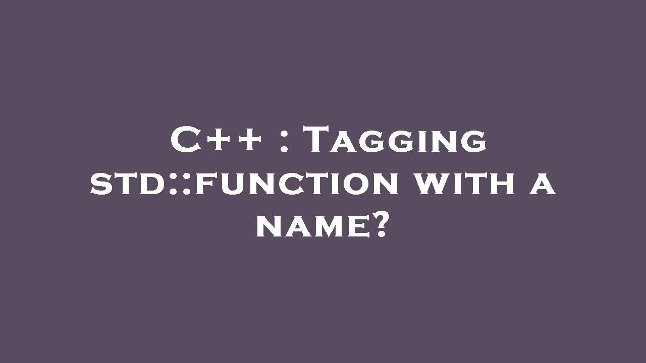 C++ : Tagging std::function with a name? - YouTube