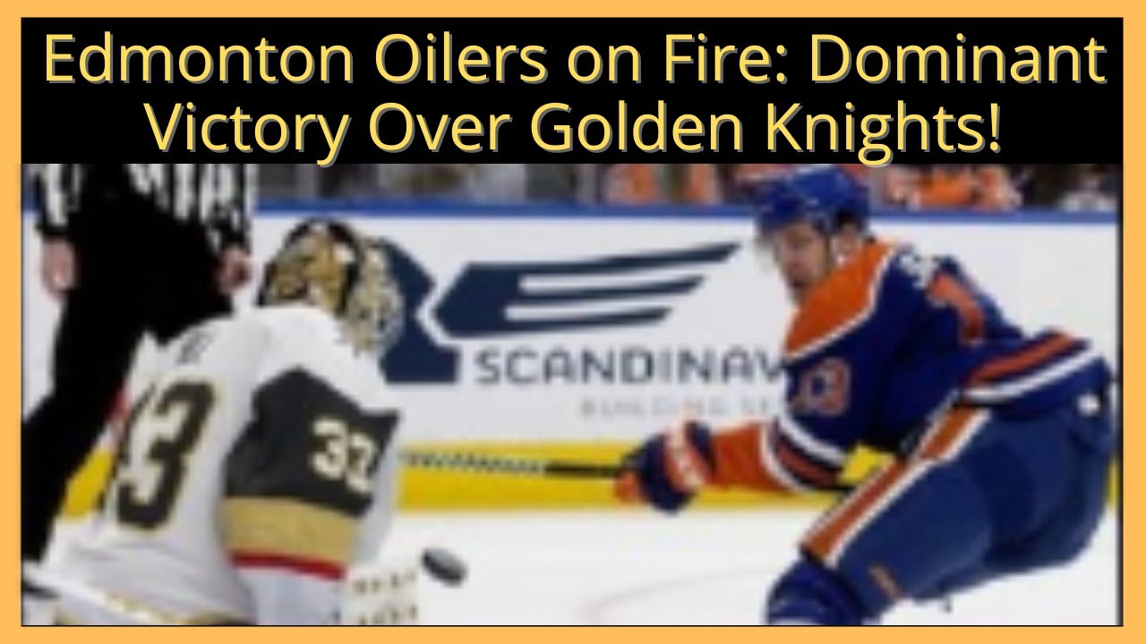 Edmonton Oilers on Fire: Dominant Victory Over Golden Knights! - YouTube