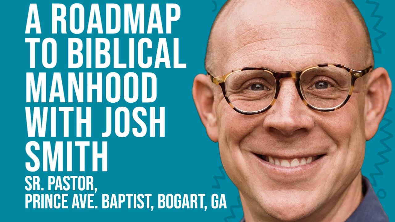 A Roadmap to Biblical Manhood with Josh Smith - YouTube
