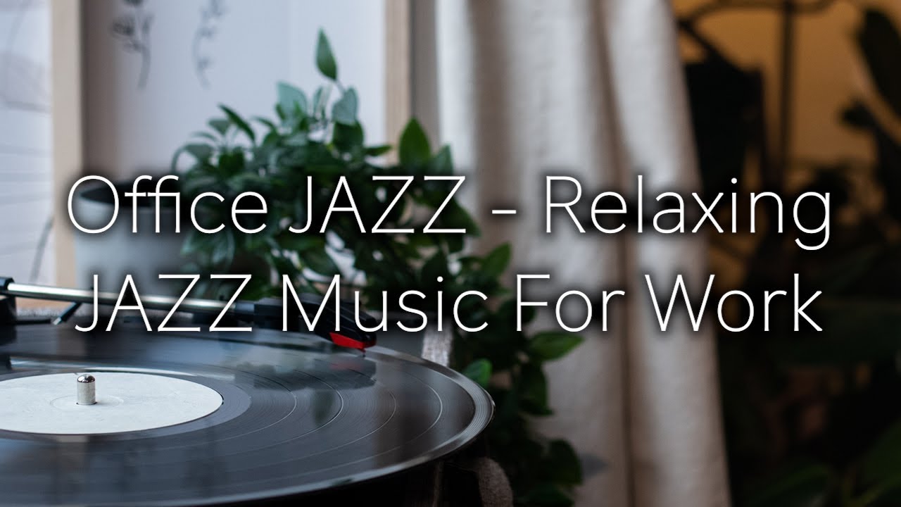 Office JAZZ - Relaxing JAZZ Music For Work, Concentration and Focus ...