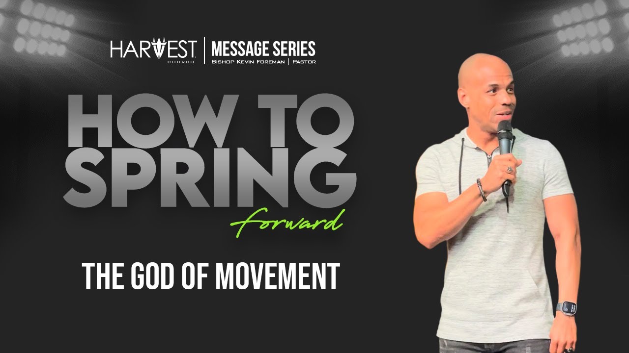 How To Spring Forward - The God of Movement - Bishop Kevin Foreman ...